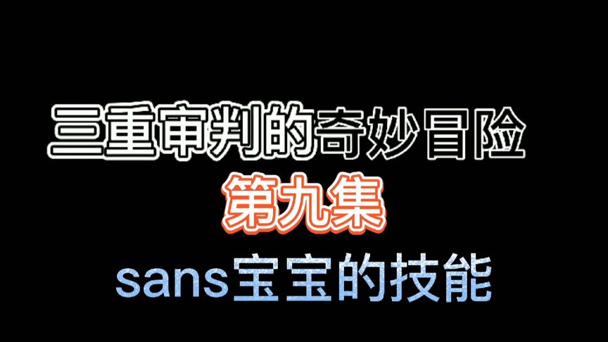 三重审判的奇妙冒险第九集:sans宝宝的技能
