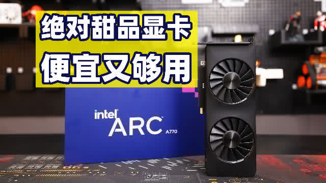 显卡很贵?试用公版Arc A770,便宜又够用!
