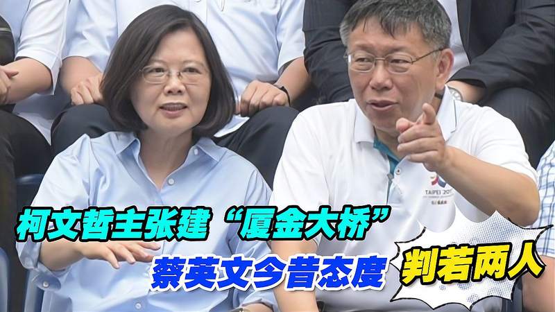 柯文哲主张建“厦金大桥”,蔡英文今昔态度判若两人