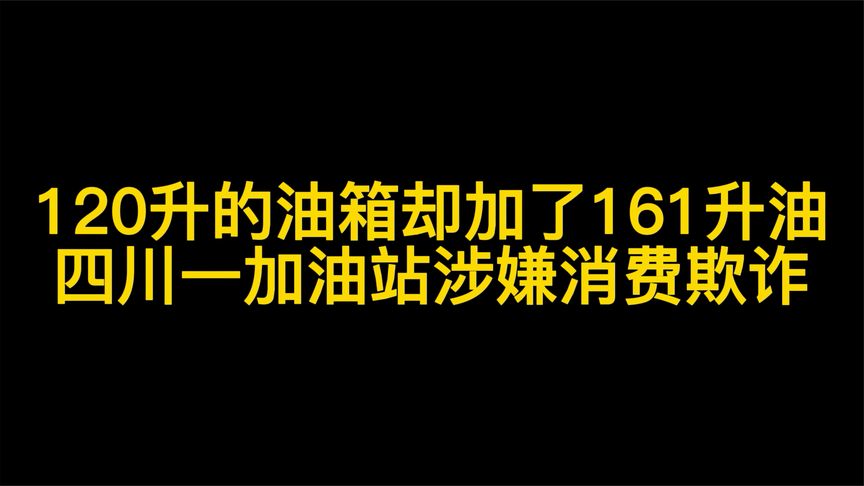 120升的油箱加了161升油,四川加油站涉嫌消费欺诈