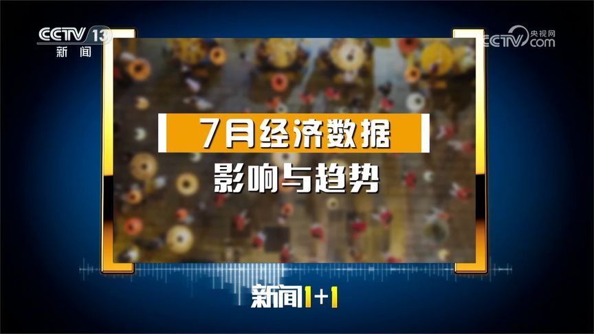 新闻1+1:7月经济数据,影响与趋势