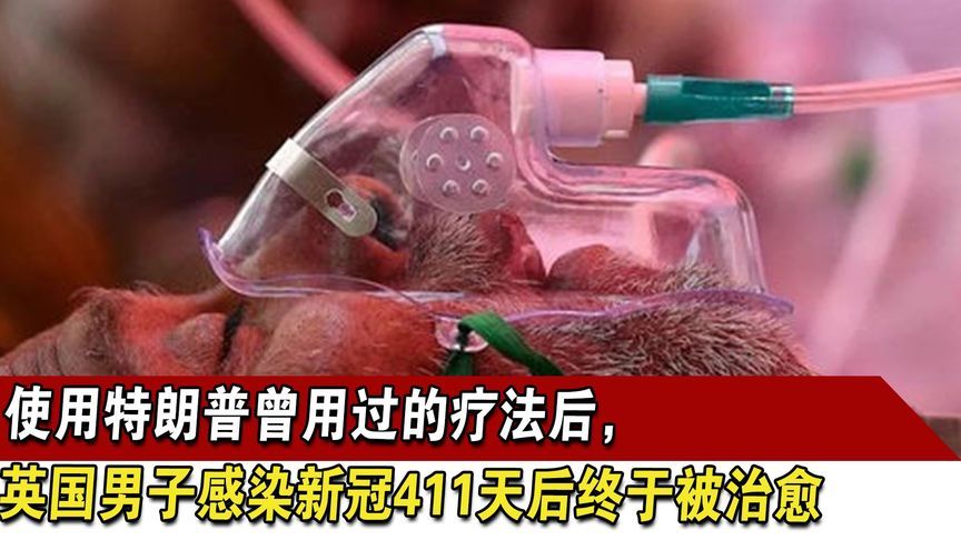 使用特朗普曾用过的疗法,英国男子感染新冠411天后终于被治愈