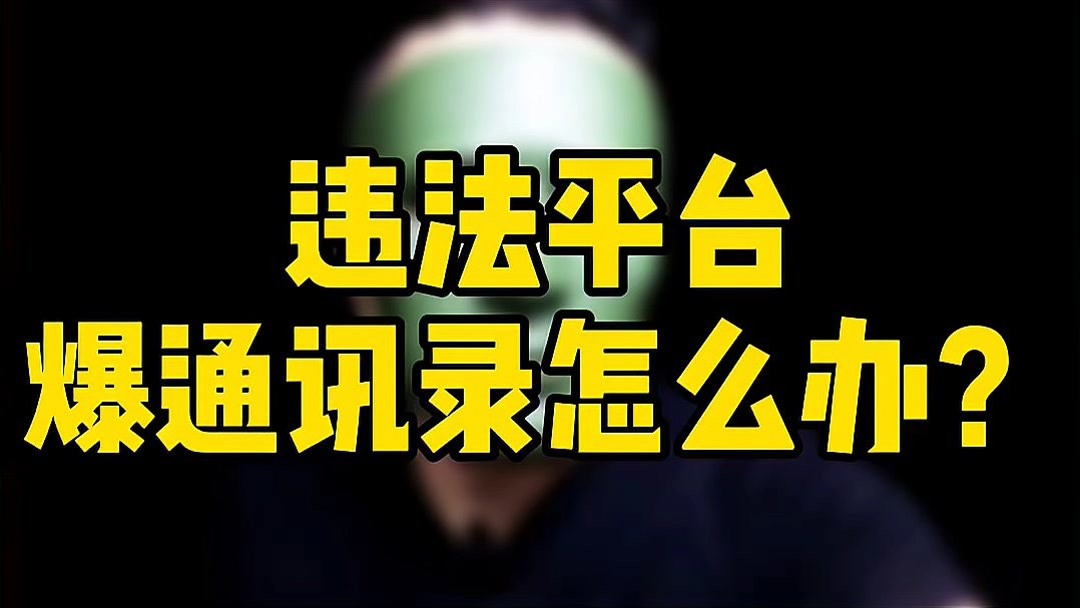违法平台爆通讯录怎么办?视频提供内也有工具