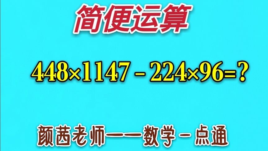 简便运算:448×1147-224×96简便运算方法很多,这个方法最好用