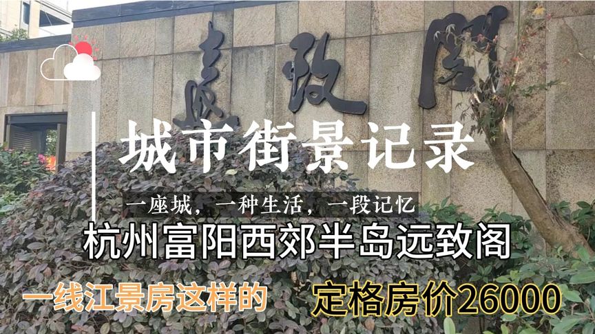 带你走遍中国߇�߇�定位杭州富阳西郊半岛远致阁。定格当下房价