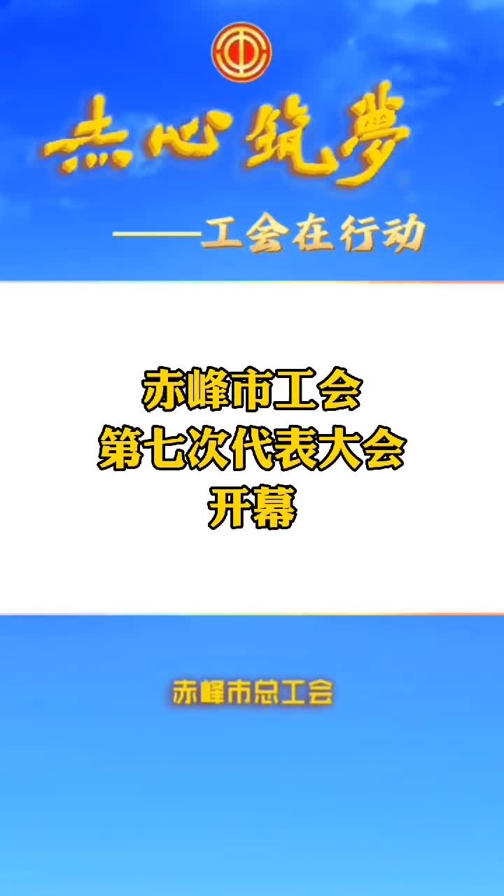 赤峰市工会第七次代表大会今天开幕