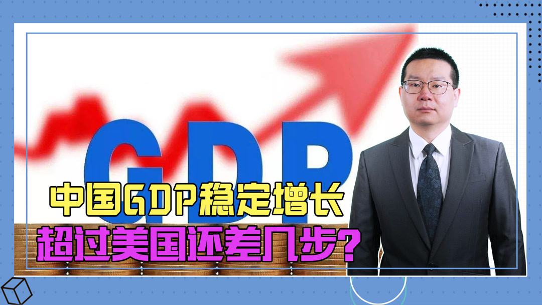 实体经济优势带动下,中国GDP稳定增长,超过美国还差几步?