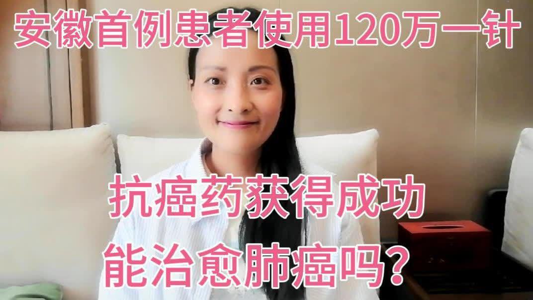 安徽首列患者使用120万一针抗癌获得成功,能治愈肺癌吗