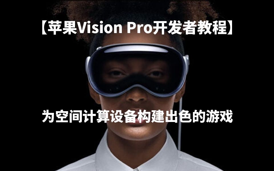 【中字教程4】为空间计算设备构建出色的游戏(苹果Vision Pro开发教程)