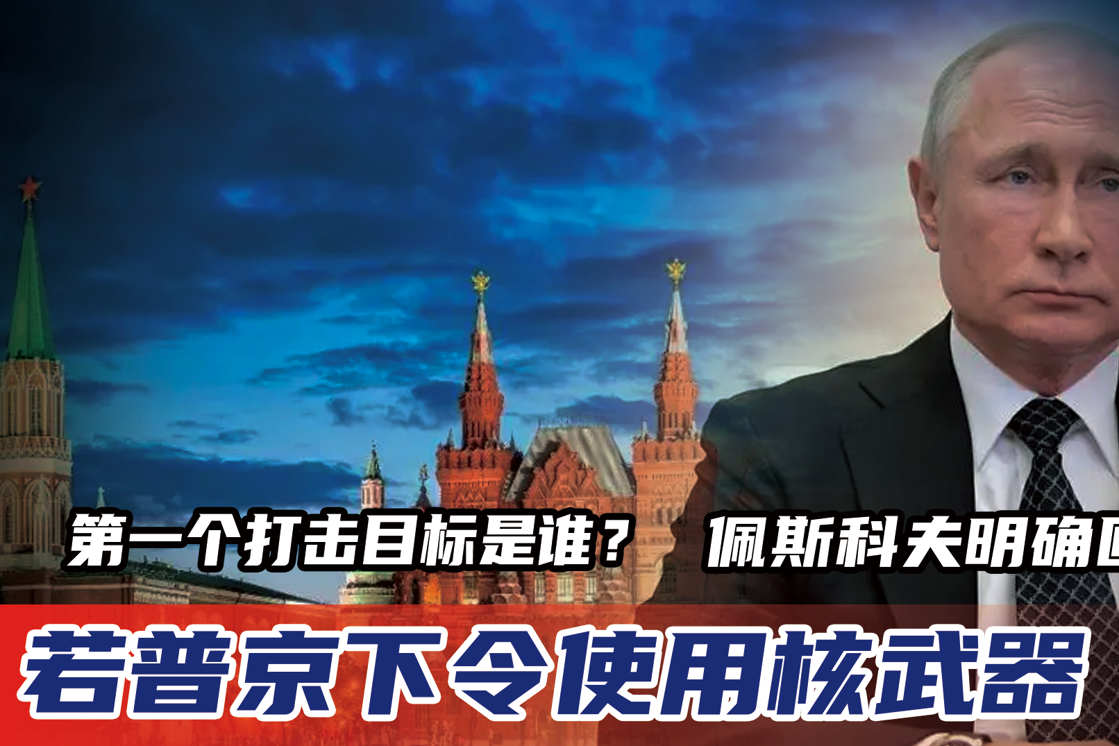若普京下令使用核武器,第一个打击目标是谁?佩斯科夫明确回应