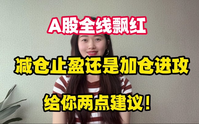 A股全线飘红,减仓止盈还是加仓进攻,给你两点建议!