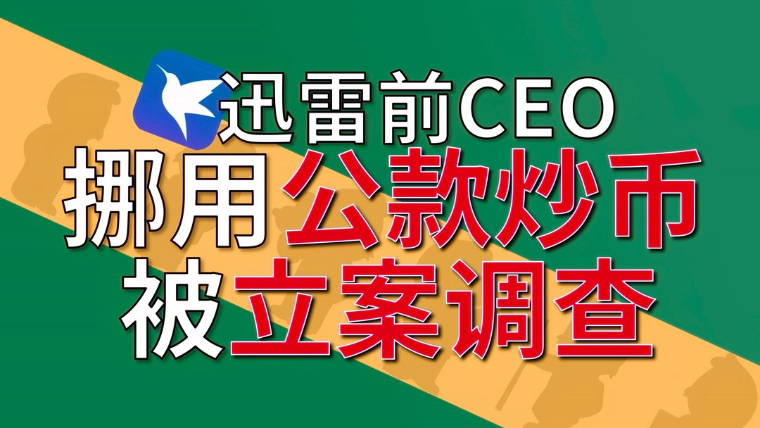 前CEO挪用公款炒币被调查,迅雷出了什么事?