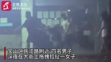 上海4男子深夜街头拖拽一女子 女子不断尖叫并尝试坐地不走
