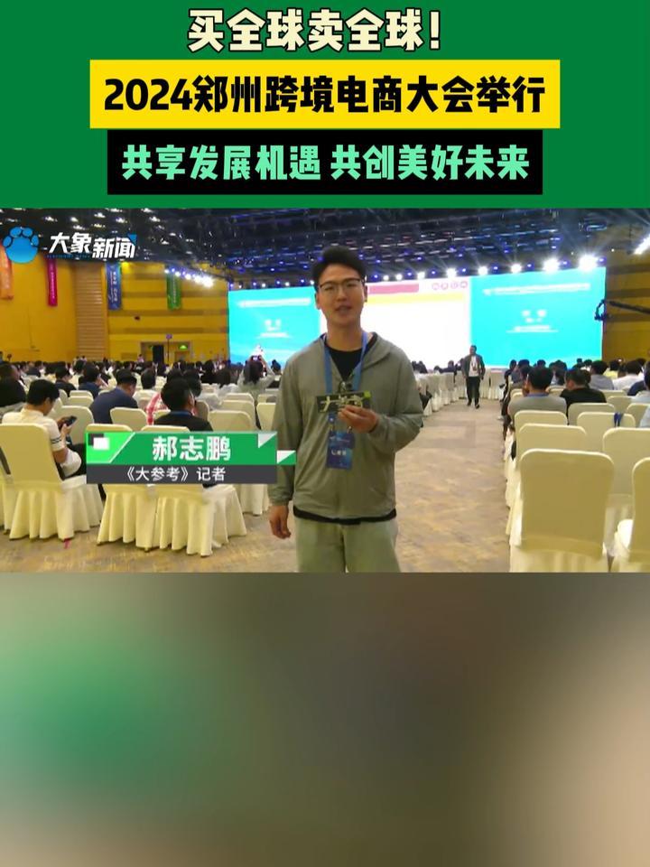 买全球卖全球!2024郑州跨境电商大会举行,共享发展机遇共创美好未来