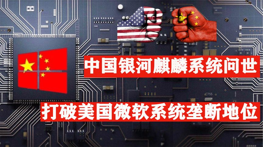 中国银河麒麟系统问世,打破美国微软系统垄断地位,攀登世界顶峰