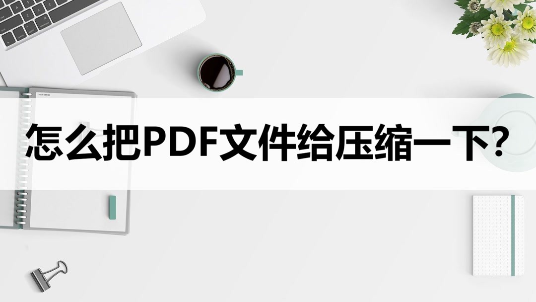 怎么把PDF文件给压缩一下?教你两招压缩小技巧