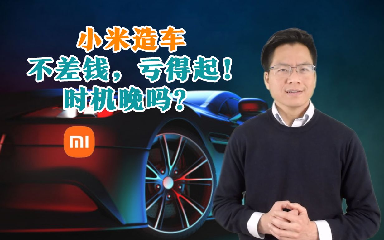 小米造车,虽然不差钱,亏得起!但是时机太晚了吗?