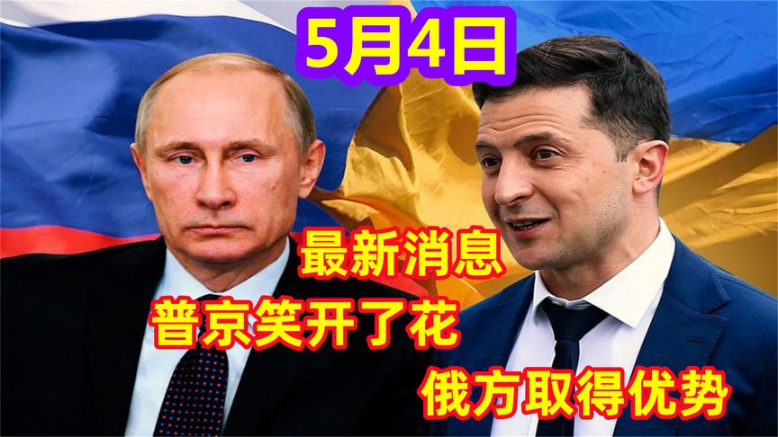 5月5日最新消息,普京笑开了花,俄方取得优势