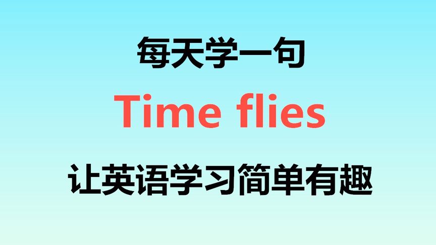 Time flies是什么意思?每天学一小句英语,每天进步一点点!