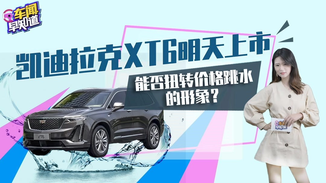 车闻早知道2019-凯迪拉克XT6明天上市 能否扭转价格跳水的形象?