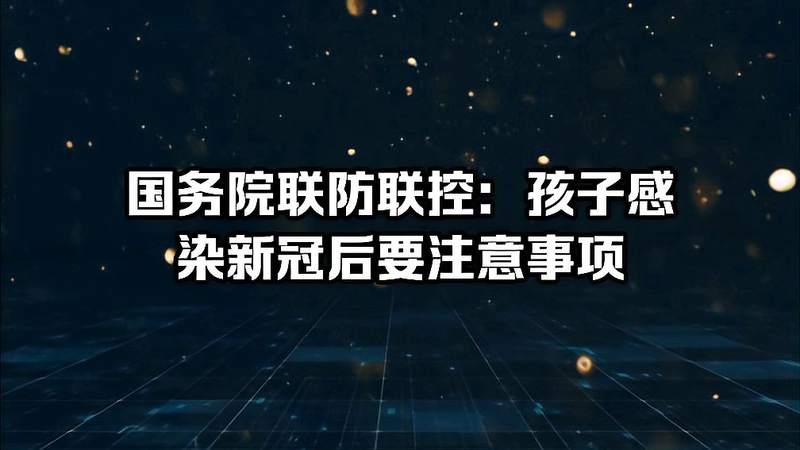 国务院联防联控:孩子感染新冠后要注意事项