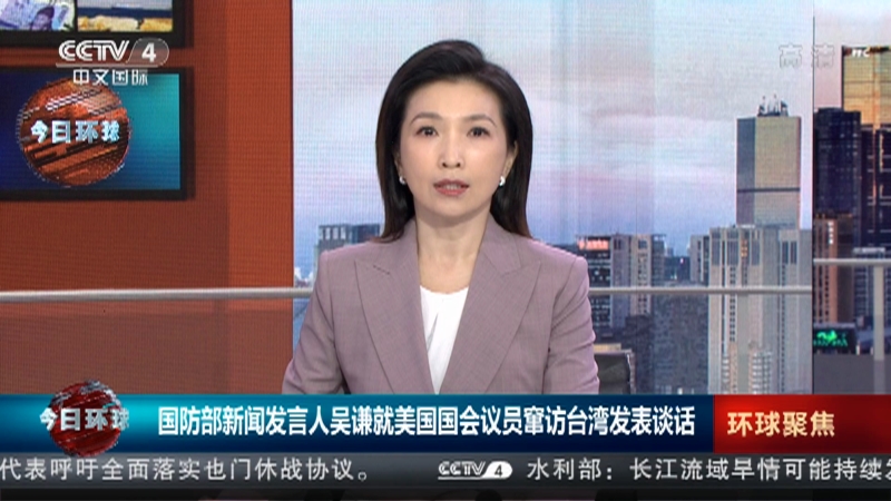 [今日环球]国防部新闻发言人吴谦就美国国会议员窜访台湾发表谈话