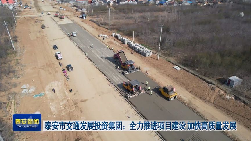 泰安市交通发展投资集团:全力推进项目建设 加快高质量发展