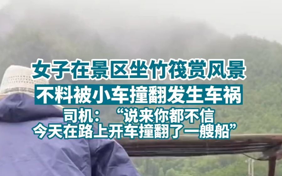 6月17日,安徽一景区发生“水陆相撞”,竹筏与轿车相撞,船工落水。...