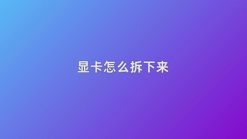 显卡怎么拆下来