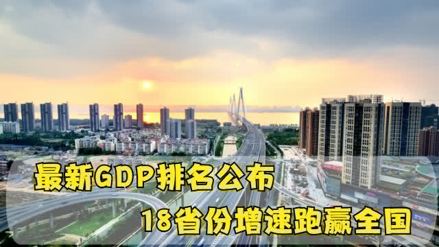 最新GDP排名,18省份增速跑赢全国,剩一个省还没转正