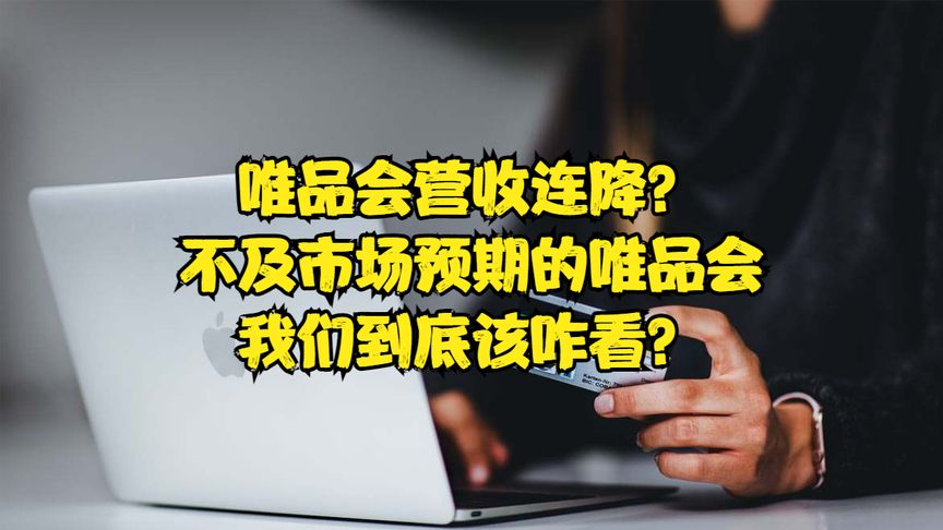 唯品会营收连降?不及市场预期的唯品会我们到底该咋看?