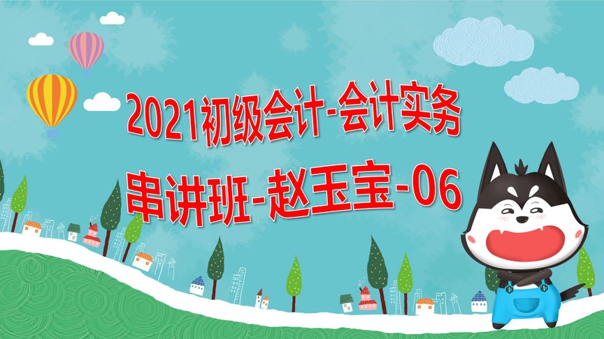 2021初级会计/会计实务/串讲/赵玉宝/06