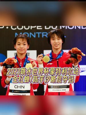 2023跳水世界杯蒙特利尔站,全红蝉-陈芋汐以断层优势夺冠 #陈芋汐全...