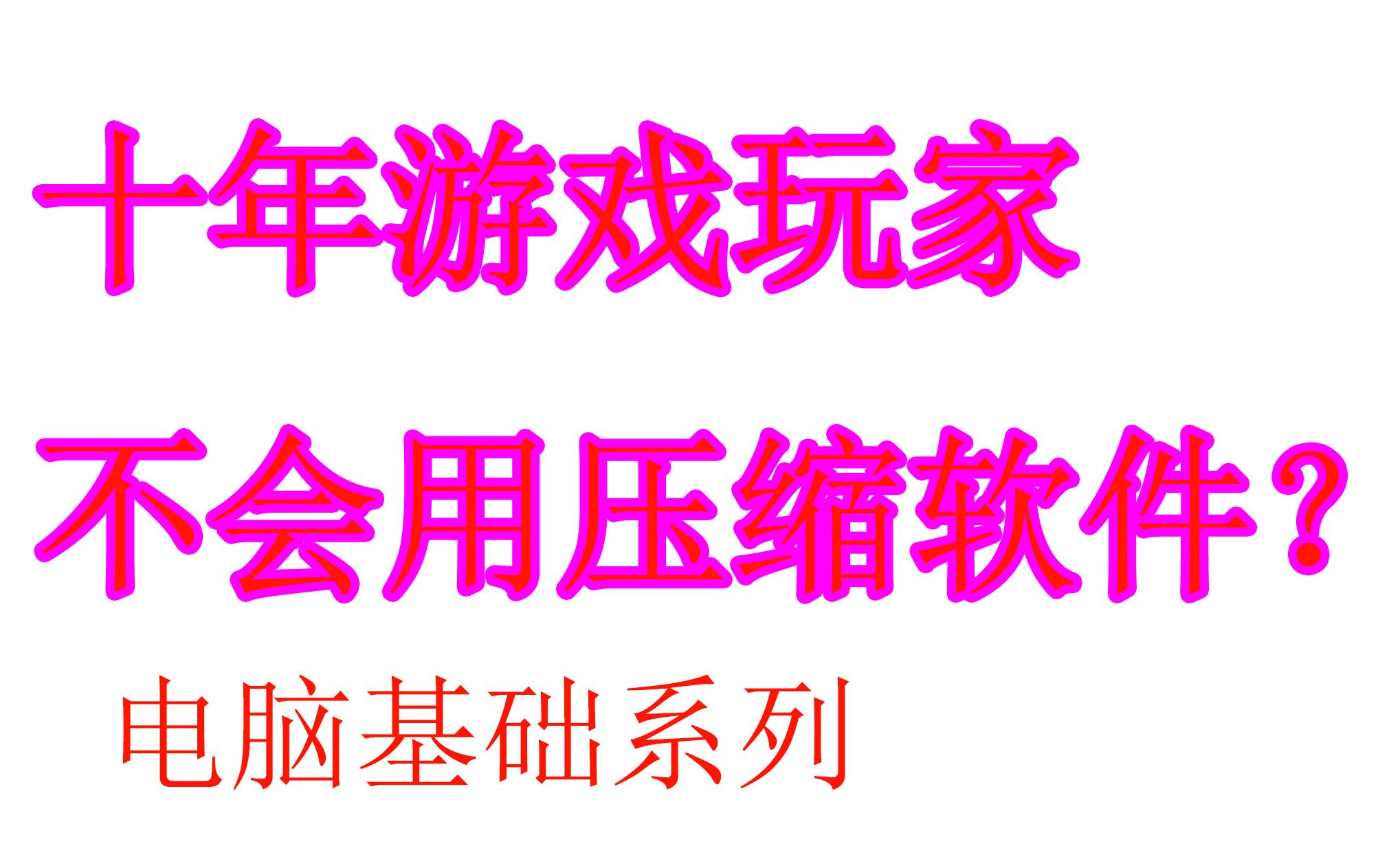 【电脑基础系列】压缩软件基础教程之十年游戏老玩家不会用压缩软件?
