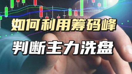 如何利用筹码峰判断主力洗盘?