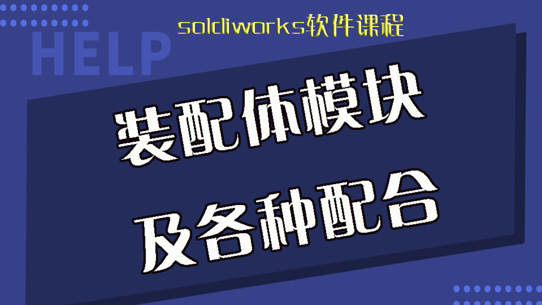 solidworks软件使用操作过程精讲,装配体模块及各种配合经验分享