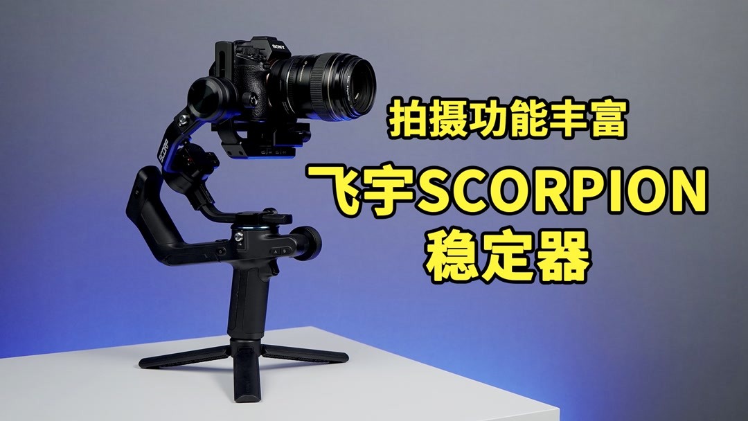 飞宇SCORPION稳定器体验:硬件基础扎实&#47;拍摄模式丰富