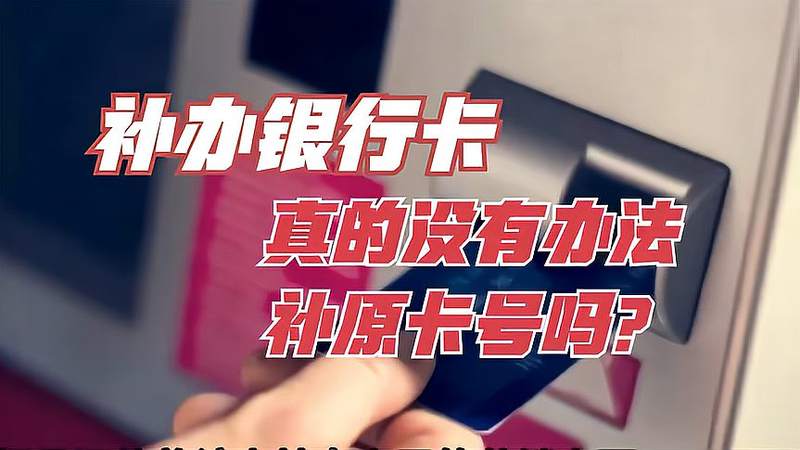 补办银行卡,真的没有办法补原卡号吗?很多人都搞错了
