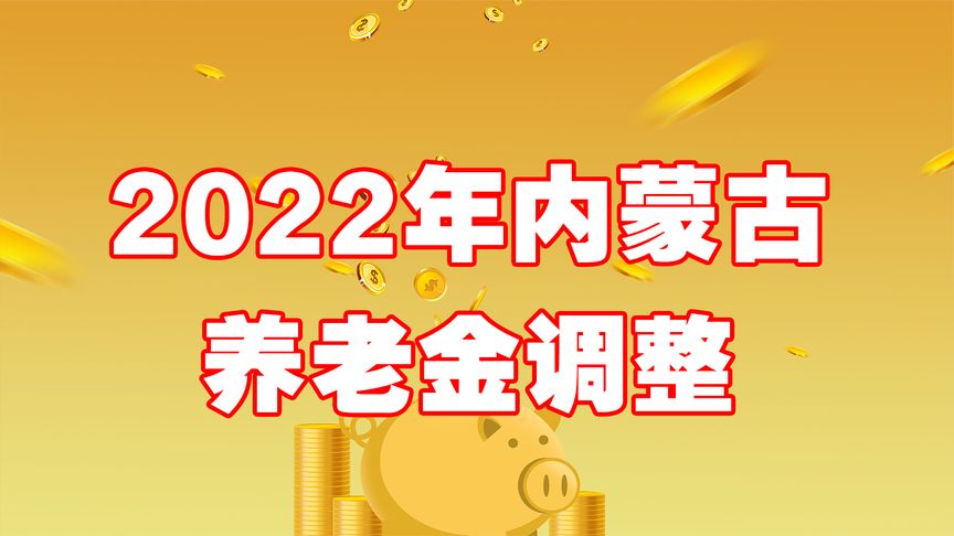 内蒙古2022养老金调整方案,缴费年限分段增调,长缴费优势更明显