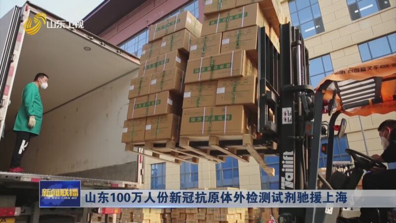[山东新闻联播]山东100万人份新冠抗原体外检测试剂驰援上海