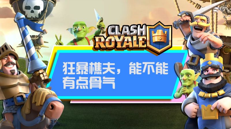 皇室战争:天降亡灵、气球兵,狂暴樵夫补伤害,公主塔太惨