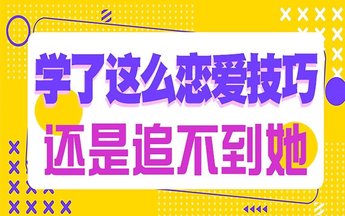 【脱单攻略】学了很多恋爱技巧,却对喜欢的女生不起作用!