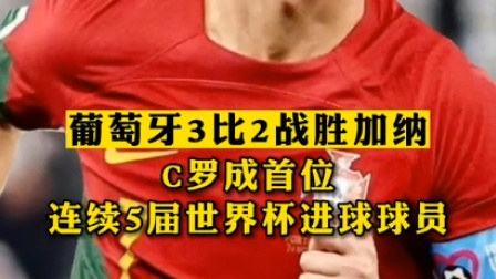 C罗连续五届世界杯进球,助葡萄牙开门红