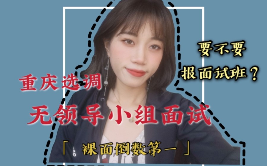 重庆选调| 无领导小组面试经历分享,裸面是一种什么体验?要不要报班?