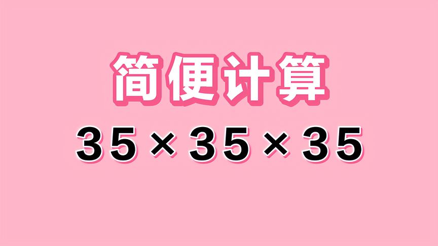 简便计算35×35×35,怎么计算最简便?快来分享你的方法。