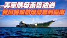 美航母来势汹汹,中国双航母被部署到海南,还有一艘军舰引人注意