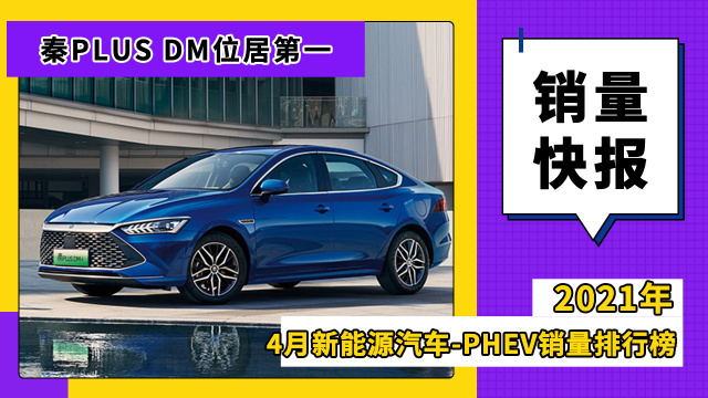 4月新能源汽车-PHEV销量排行榜,秦PLUS DM位居第一丨车视头条