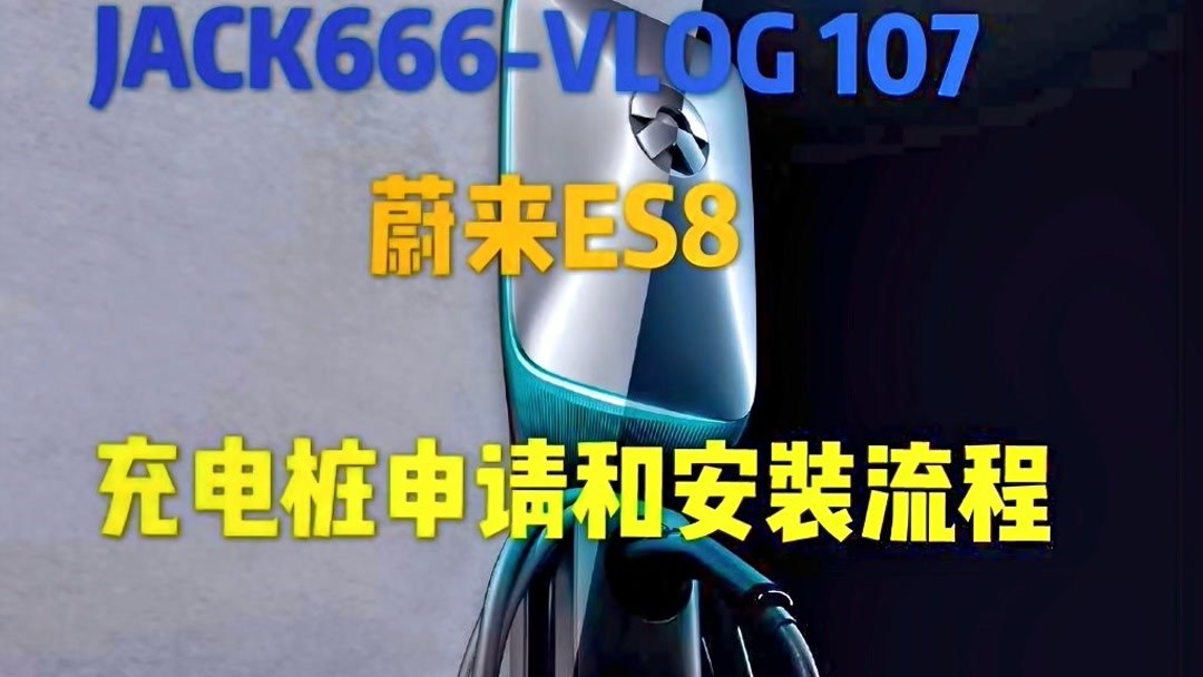 【Jack666-Vlog107】蔚来ES8充电桩申请和安装流程