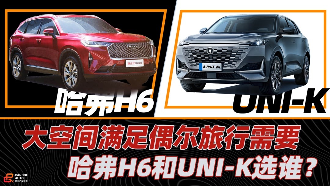 《胖哥选车》大空间偶尔旅行,哈弗H6和长安UNI-K怎么选?