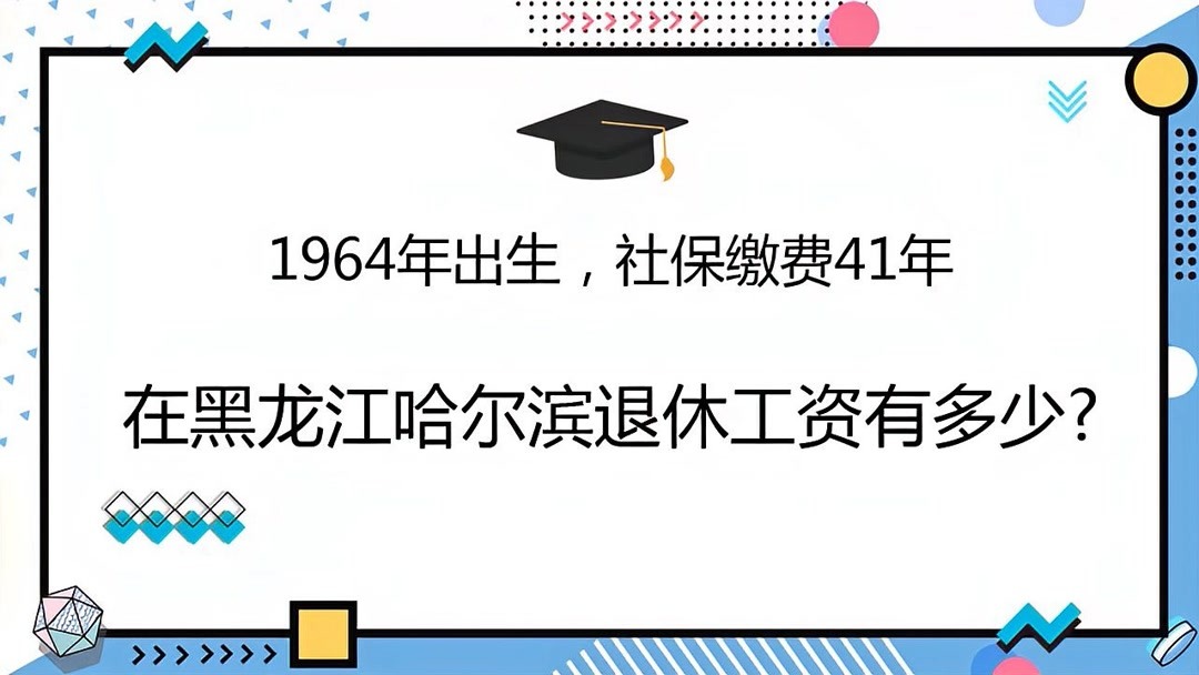 1964年出生,社保缴费41年,在黑龙江哈尔滨退休工资有多少